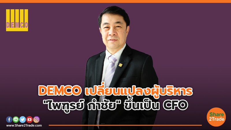 DEMCO เปลี่ยนแปลงผู้บริหาร "ไพฑูรย์ กำชัย" ขึ้นเป็น CFO | Share2Trade
